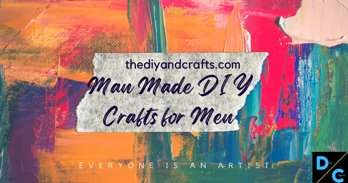 Man Made DIY Crafts for Men - Insanely Awesome DIY Crafts for Men in 2023